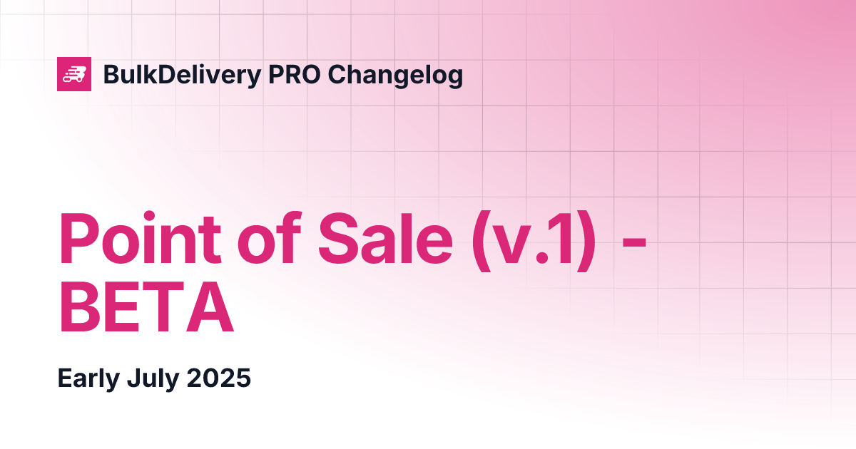 Point of Sale (v.1) - BETA | BulkDelivery PRO Changelog